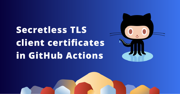 Secretless TLS client certificates in GitHub Actions
